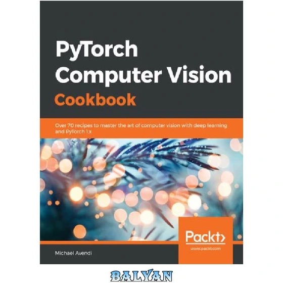 خرید و قیمت دانلود کتاب Pytorch Computer Vision Cookbook Over 70 Recipes To Solve Computer