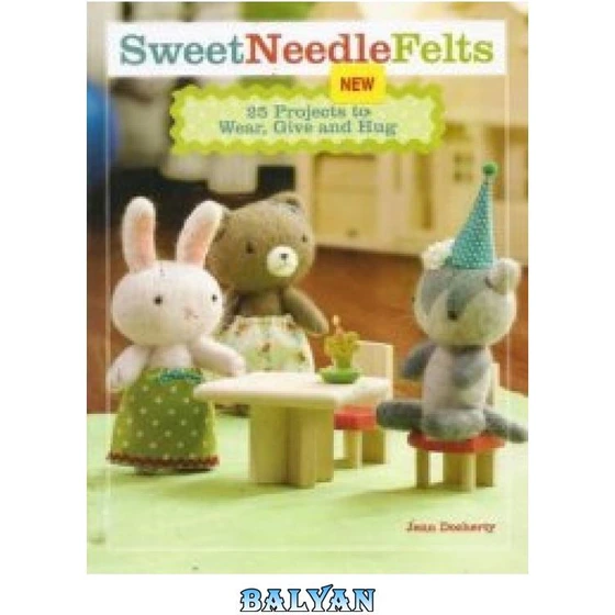 خرید و قیمت دانلود کتاب Sweet Needle Felts: 25 Projects to Wear, Give ...
