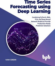 خرید و قیمت دانلود کتاب Time Series Forecasting using Deep Learning: Combining PyTorch, RNN, TCN ...