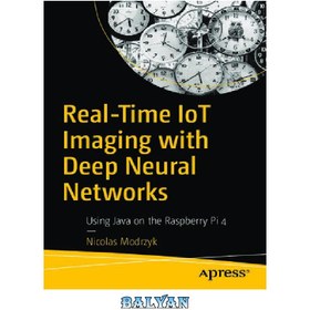 خرید و قیمت دانلود کتاب Real-Time IoT Imaging with Deep Neural Networks - Using Java on the ...