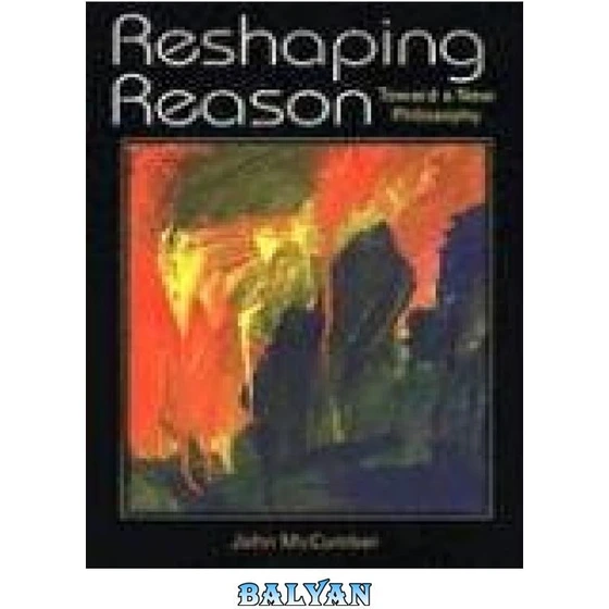 خرید و قیمت دانلود کتاب Reshaping Reason: Toward a New Philosophy | ترب