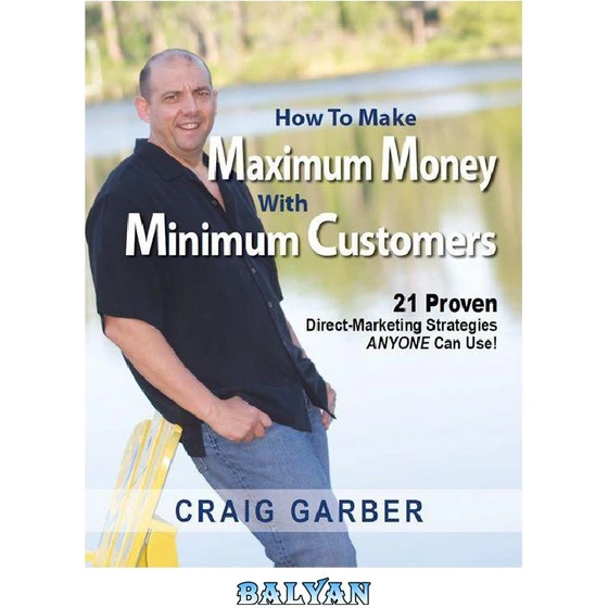 خرید و قیمت کتاب How To Make Maximum Money With Minimum Customers: 21 ...