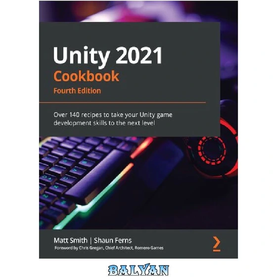 خرید و قیمت دانلود کتاب Unity 2021 Cookbook Over 160 Recipes To Take Your Unity Game