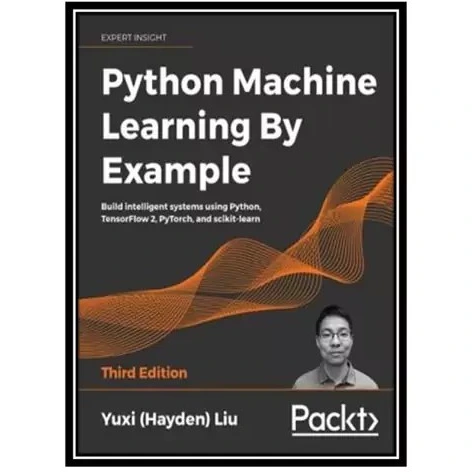 خرید و قیمت کتاب Python Machine Learning By Example اثر Yuxi (Hayden) Liu انتشارات مؤلفین طلایی ...