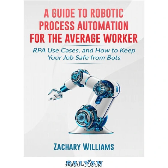 خرید و قیمت دانلود کتاب A Guide To Robotic Process Automation For The Average Worker Rpa Use