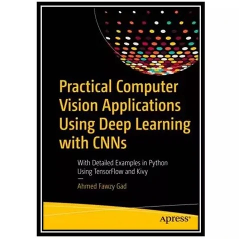 خرید و قیمت کتاب Practical Computer Vision Applications Using Deep Learning with CNNs: With ...