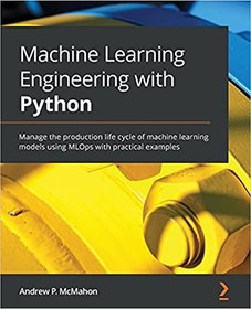خرید و قیمت کتاب Machine Learning Engineering with Python: Manage the production life cycle of ...